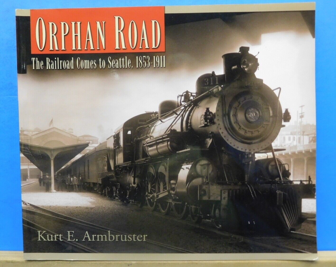 Orphan Road by Kurt E Armbruster The railroad comes to Seattle 1853-19 ...