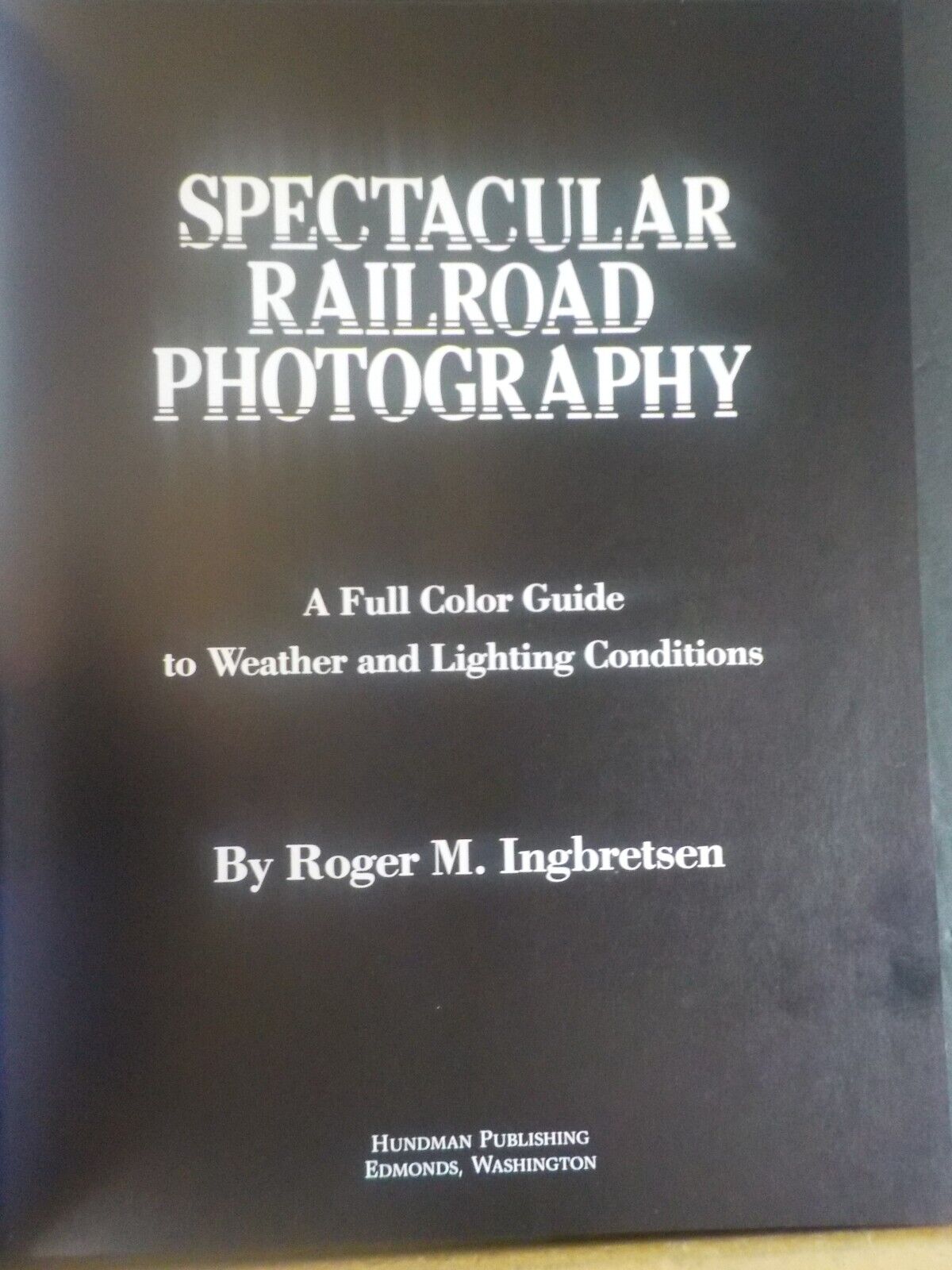 Spectacular Railroad Photography by Roger Ingbretsen Full color guide ...