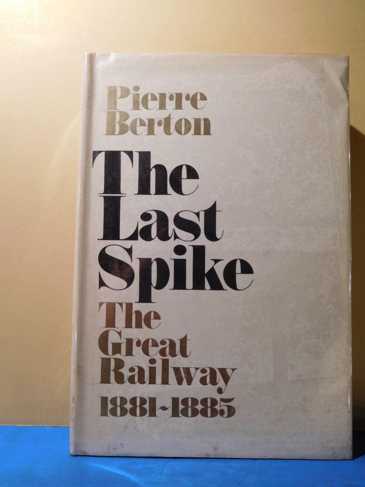 Last Spike, The Great Railway 1881-1885 Canadian Pacific DJ Berton ...